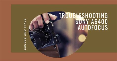 Sony A6400 Autofocus Not Working Causes And How To Fix It