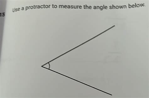 Solved Use A Protractor To Measure The Angle Shown Below 15 [math]