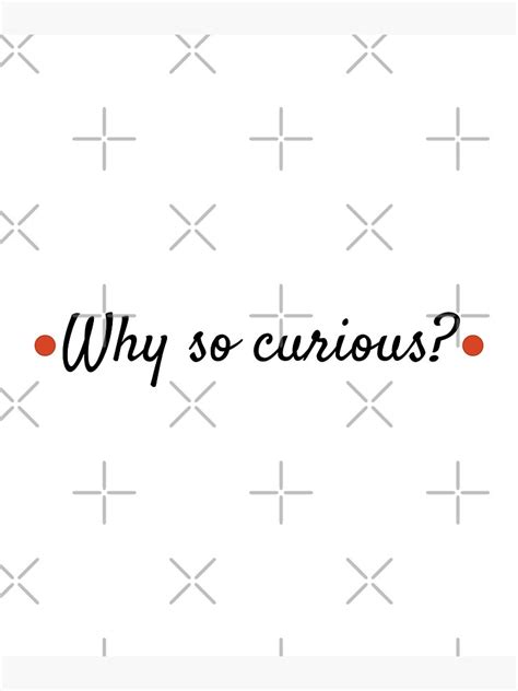 Why So Curious Why So Curious Poster For Sale By Perfectblend