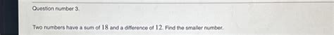 Solved Two Numbers Have A Sum Of 18 And A Difference Of 12 Chegg Com
