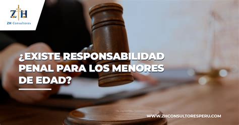 ¿existe Responsabilidad Penal Para Los Menores De Edad Zh Consultores