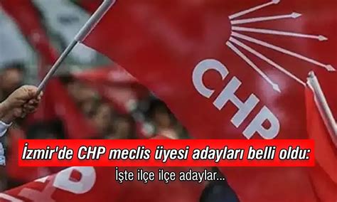 İzmir de CHP meclis üyesi adayları belli oldu İşte ilçe ilçe adaylar