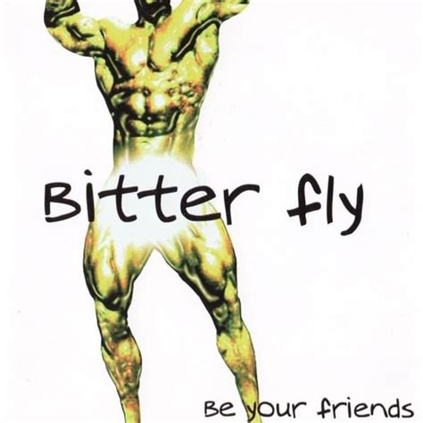Bitter Fly Be Your Friends Lyrics And Tracklist Genius