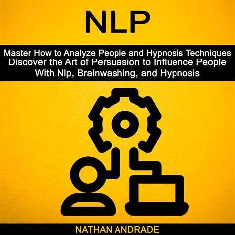 Nlp Discover The Art Of Persuasion To Influence People With Nlp Brainwashing And Hypnosis