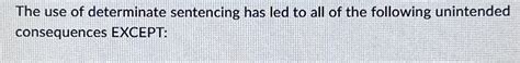 Solved The Use Of Determinate Sentencing Has Led To All Of