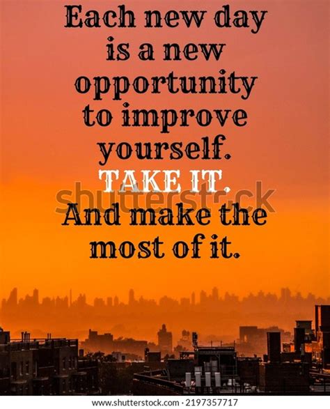 Best Each Day Is A New Opportunity To Improve Yourself Take It And