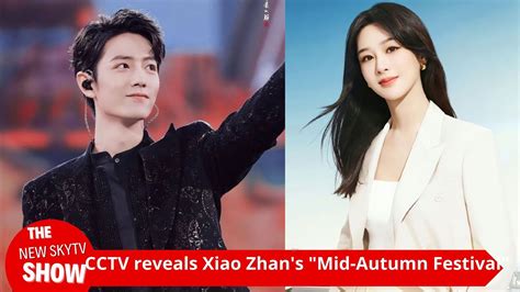 Cctv Reveals Xiao Zhan S First Good News For The Mid Autumn Festival Xiao Zhan Is So Powerful