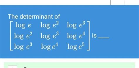 The Determinant Of Left Begin Array Ccc Log E Log E Log