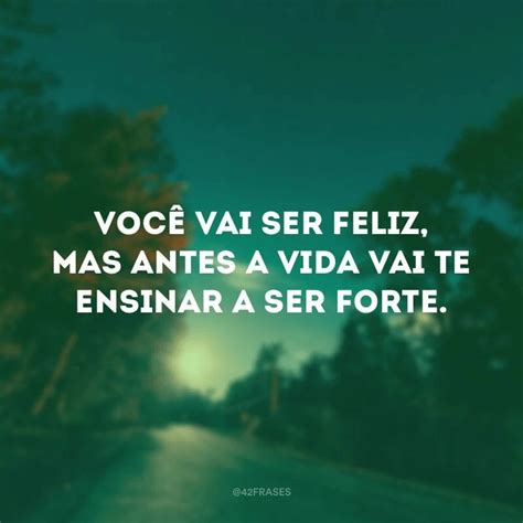 Frases Sobre Ser Forte Que Te Dar O For As Para Superar Os Obst Culos