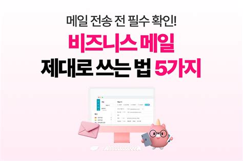 메일 전송 전 필수 확인 비즈니스 메일 제대로 쓰는 법 5가지 📧 메일 용어 비즈니스 글쓰기 업무 메일 예절