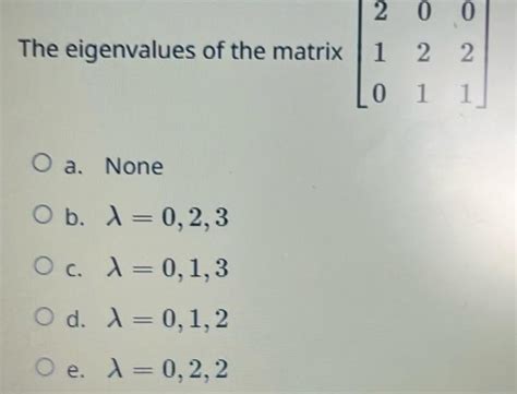 Answered 200 The Eigenvalues Of The Matrix 1 2 2 011 O A None O B A 0
