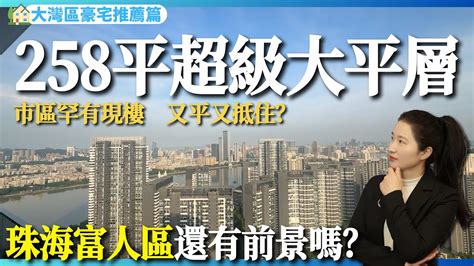 大灣區豪宅推薦篇珠海富人區258平超级大平層 市區罕有現樓 又平又抵住 現在投資富人區豪宅還有前景嗎港珠澳大橋10分鐘通勤養老
