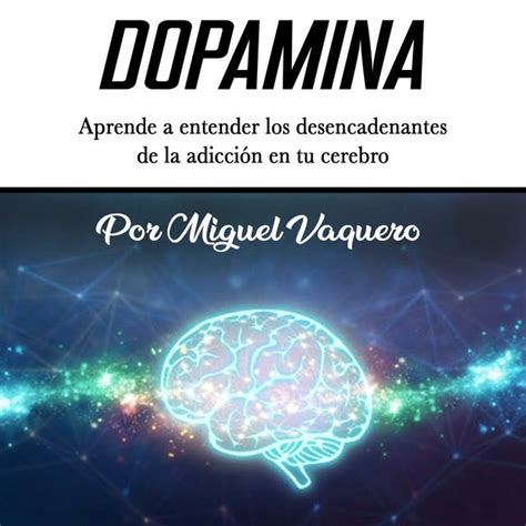 Dopamina Aprende A Entender Los Desencadenantes De La Adicción En Tu