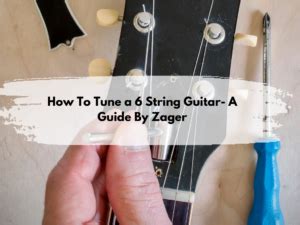 How To Tune A 6 String Guitar A Guide By Zager Zager Guitar Blog