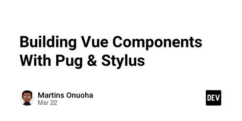 Building Vue Components With Pug And Stylus Dev Community