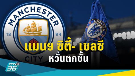 แมนฯซต เชลซ สะดงหวนตกชน หลงเอฟเวอรตน ถกตด 10 คะแนน PPTVHD36