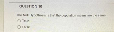 Solved QUESTION 10 The Null Hypothesis Is That The Chegg Com