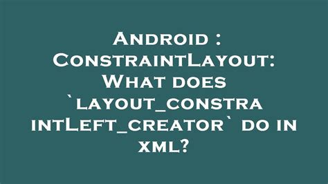 Android Constraintlayout What Does `layoutconstraintleftcreator
