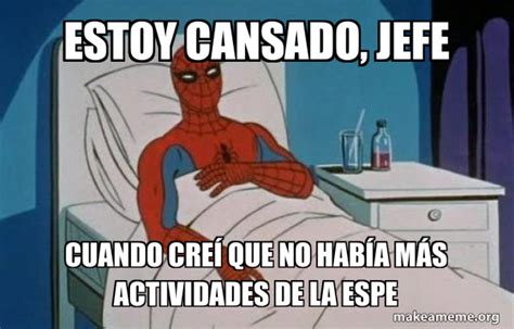Estoy Cansado Jefe Cuando Creí Que No Había Más Actividades De La Espe