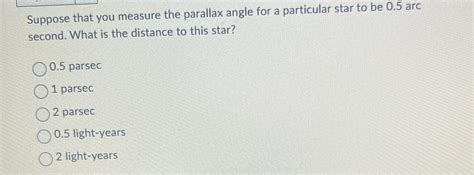 Solved Suppose That You Measure The Parallax Angle For A