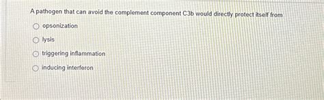Solved A Pathogen That Can Avoid The Complement Component Chegg