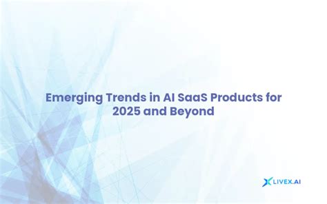 Emerging Trends In Ai Saas Products For 2025 And Beyond Livex Ai Blogs Sutisoft Inc