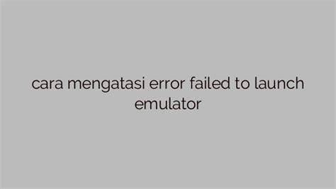 Cara Mengatasi Error Failed To Launch Emulator Berita Harianku