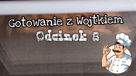 Gotowanie Z Wojtkiem Odcinek Youtube