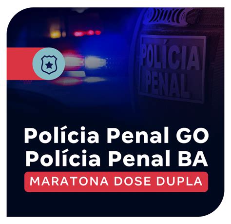 Concursos Polícia Penal Go E Polícia Penal Ba Maratona Dose Dupla