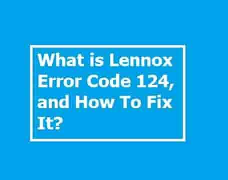 What Is Lennox Error Code 124 And How To Fix It