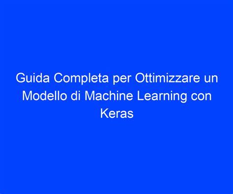 Guida Completa Per Ottimizzare Un Modello Di Machine Learning Con Keras