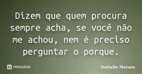 Dizem Que Quem Procura Sempre Acha Se Nattalie Moraes Pensador