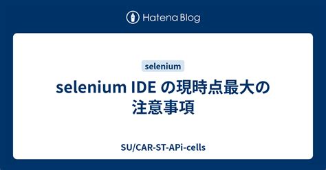 selenium ide の現時点最大の注意事項 su car st api cells