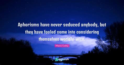 Aphorisms Have Never Seduced Anybody But They Have Fooled Some Into C