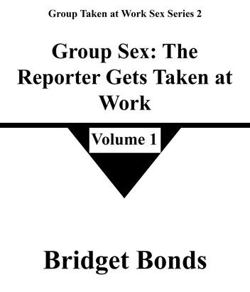 Group Sex The Reporter Gets Taken At Work 1 EBook By Bridget Bonds EPUB Rakuten Kobo