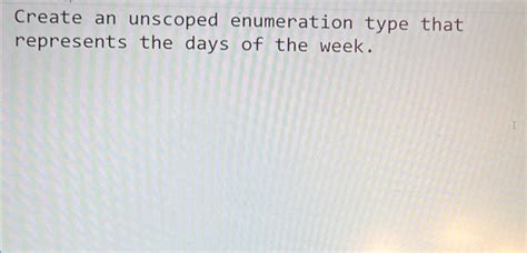 Solved Create An Unscoped Enumeration Type That Represents