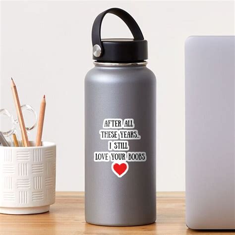 After All These Yearsi Still Love Your Boobs Sticker For Sale By