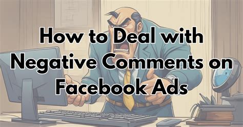 How To Deal With Negative Comments On Facebook Ads Your Guide To