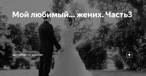 Мой любимый жених Часть3 Истории от бабули Дзен