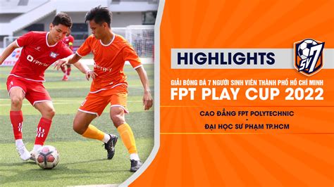 Cao đẳng FPT Polytechnic Đại học Sư Phạm TP HCM Highlights FPT Play