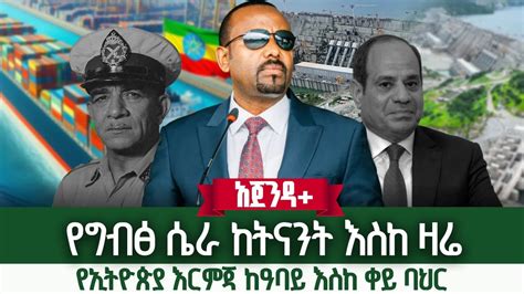 የግብፅ ሴራ ከትናንት እስከ ዛሬ የኢትዮጵያ እርምጃ ከዓባይ እስከ ቀይ ባህር አጀንዳ Youtube