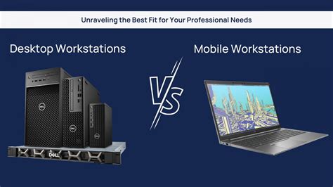 Desktop Workstations Vs Mobile Workstations Unraveling The Best Fit For Your Professional Needs