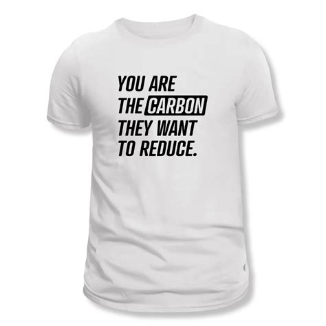 You Are The Carbon They Want To Reduce T Shirt