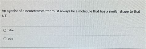 Solved An Agonist Of A Neurotransmitter Must Always Be A