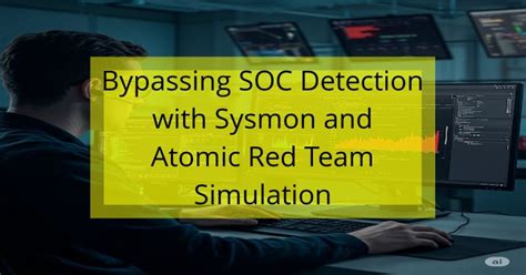 Bypassing Soc Detection With Sysmon And Atomic Red Team Simulation Undercode Testing