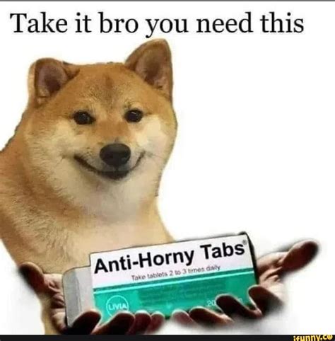 Take It Bro You Need This IFunny