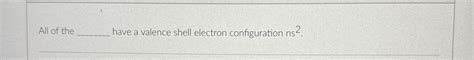 Solved All Of Thehave A Valence Shell Electron Configuration