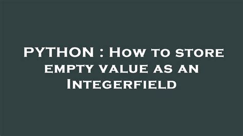 Python How To Store Empty Value As An Integerfield Youtube