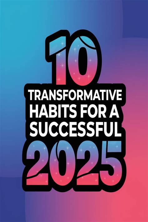 10 Transformative Habits For A Successful 2025