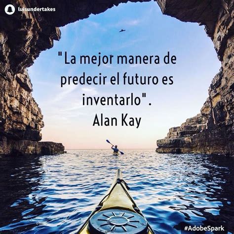 La Mejor Manera De Predecir El Futuro Es Inventarlo Alan Kay